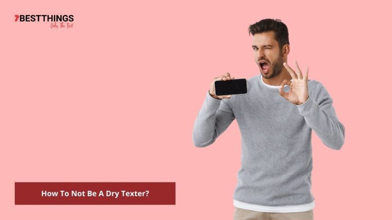 How To Not Be A Dry Texter? 7 Important Tips To Avoid Boring